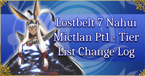 Lostbelt 7 Nahui Mictlan Pt1 - Tier List Change Log - Fate/Grand Order Wiki - GamePress